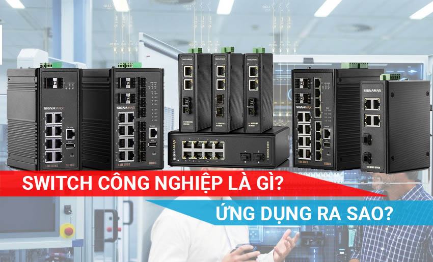 Switch công nghiệp là gì? ứng dụng của switch công nghiệp?