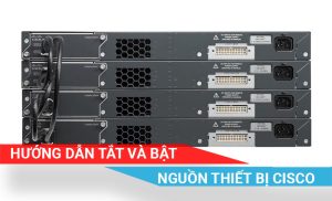 Hướng dẫn bật và tắt nguồn thiết bị Cisco đúng cách » Viễn Thông Xanh